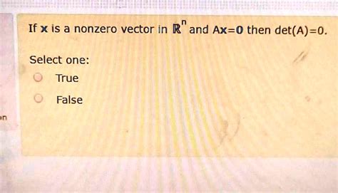 if x is a nonzero vector in r and ax 0 then det a 0 select one true