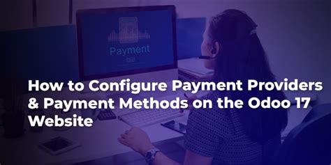 How To Configure Payment Providers And Payment Methods On The Odoo 17 Website