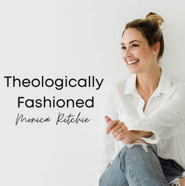 Theologically Fashioned Podcast Monica Ritchie