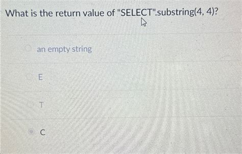 Solved What Is The Return Value Of Selectsubstring