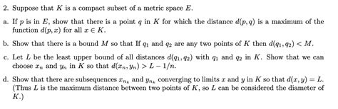 Solved Suppose That K Is A Compact Subset Of A Metric Chegg