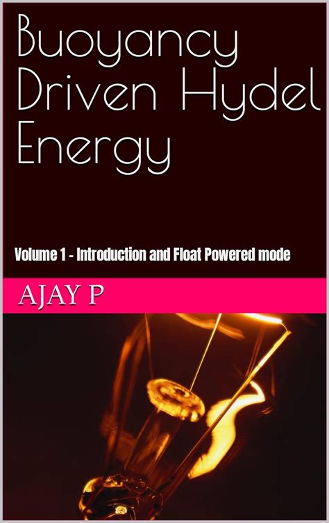 Buoyancy Driven Hydel Energy Volume 1 Introduction And Float Powered Mode Ebook P Ajay