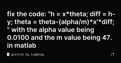 Gistlib Fix The Code H Xtheta Diff H Y Theta Theta Alphamxdiff With The