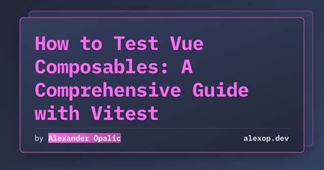 How To Test Vue Composables A Comprehensive Guide With Vitest Alexopdev
