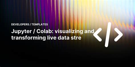 Jupyter Colab Visualizing And Transforming Live Data Streams In