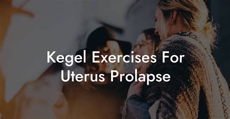 Kegel Exercises For Uterus Prolapse Pelvic Floor Therapy Exercises Workouts