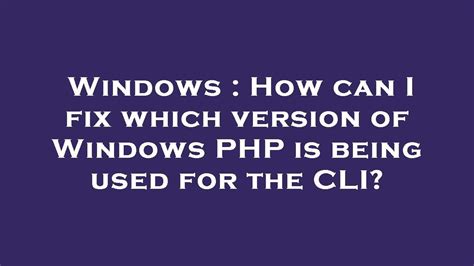 Windows How Can I Fix Which Version Of Windows PHP Is Being Used For The CLI YouTube