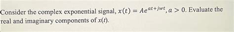 Solved Consider The Complex Exponential Signal