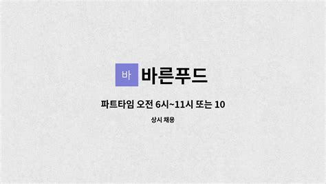 바른푸드 파트타임 오전 6시~11시 또는 10~15시 시간선택주방 반찬담기및야채다듬기 직원모집시급10000원 더팀스
