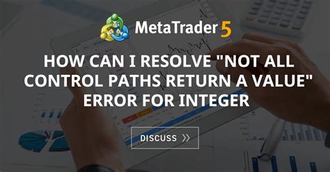 How Can I Resolve Not All Control Paths Return A Value Error For Integer Symbols Mql4 And