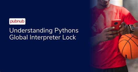 Understanding Pythons Global Interpreter Lock