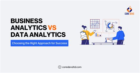 Business Analytics Vs Data Analytics Choosing The Right Approach For Success Core Devs Ltd