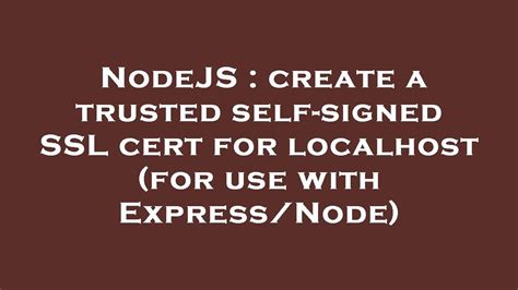 Nodejs Create A Trusted Self Signed Ssl Cert For Localhost For Use