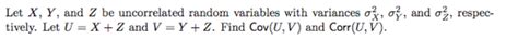 solved let x y and z be uncorrelated random variables with
