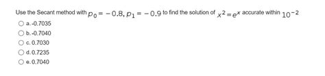 solved use the secant method with p0 −0 8 p1 −0 9 to find
