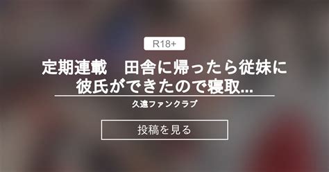 オリジナル 定期連載 田舎に帰ったら従妹に彼氏ができたので寝取ってみた 久遠ファンクラブ 久遠 の投稿ファンティア Fantia
