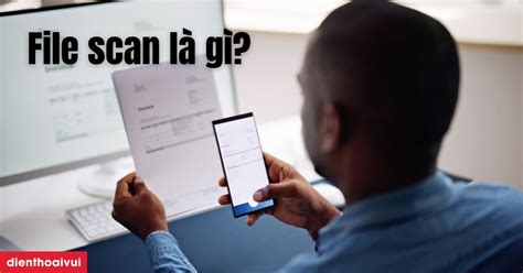 file scan là gì công dụng gì cách scan nhanh chóng