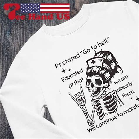 Skeleton Nurse Pt Stated Go To Hell Meme Shirt Hoodie Sweater Long