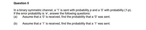 Solved In A Binary Symmetric Channel A Is Sent With Chegg