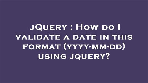JQuery How Do I Validate A Date In This Format Yyyy Mm Dd Using Jquery YouTube