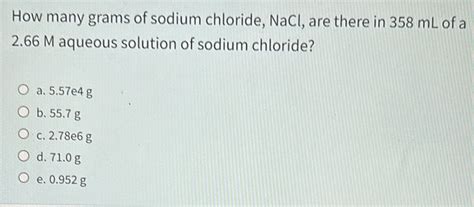 Solved How Many Grams Of Sodium Chloride NaCl Are There In ML Of A M Aqueous
