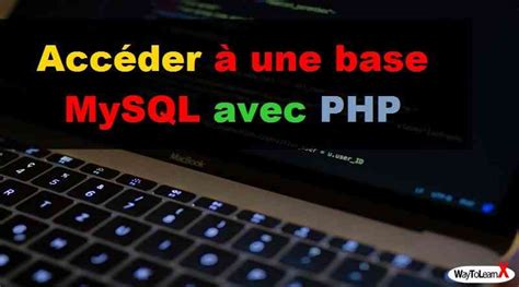 Accéder à une base de données MySQL avec PHP WayToLearnX