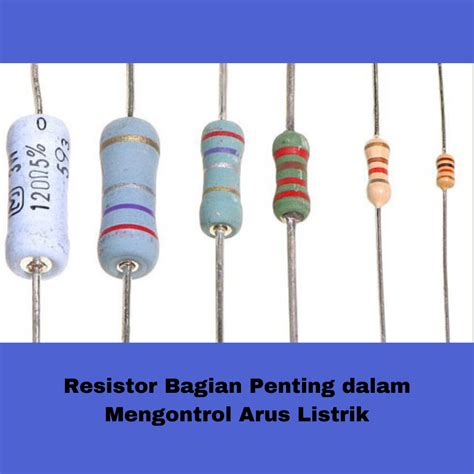 Resistor Bagian Penting Dalam Mengontrol Arus Listrik Algorista