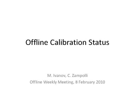 Offline Calibration Status M Ivanov C Zampolli Offline