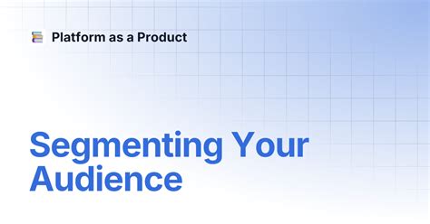 Segmenting Your Audience Platform As A Product
