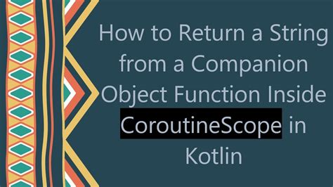 How To Return A String From A Companion Object Function Inside Coroutinescope In Kotlin Youtube