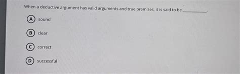 Solved When a deductive argument has valid arguments and | Chegg.com