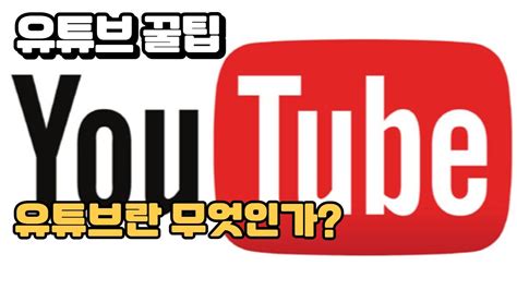 유튜브 꿀팁 유튜브란 무엇인가 유튜브의 역사 Youtube