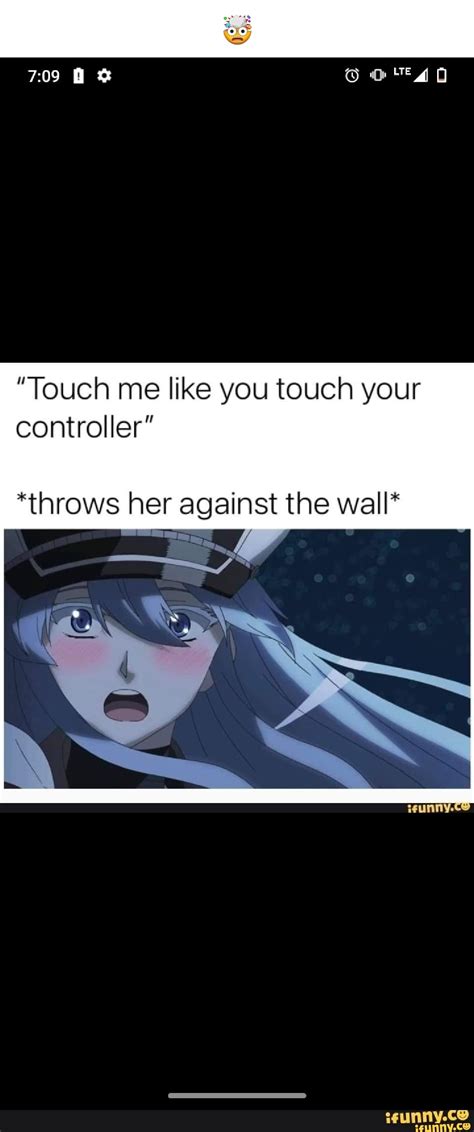 7209 Touch Me Like You Touch Your Controller Throws Her Against The