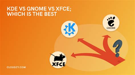 Kde Vs Gnome Vs Xfce Which Is The Best Desktop Environment And Why Cloudzy