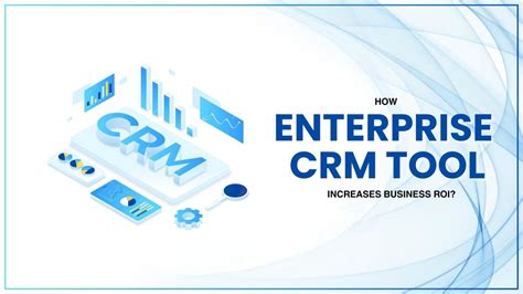 How Enterprise Crm Tool Increases Business Roi