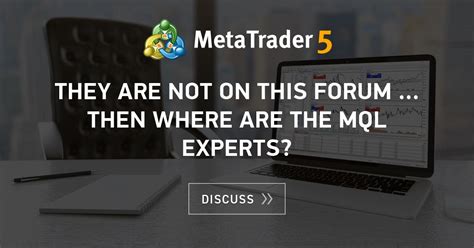 They Are Not On This Forum Then Where Are The Mql Experts Market