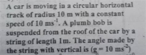 a car is moving in a circular horizontal track of radius 10 m with a cons
