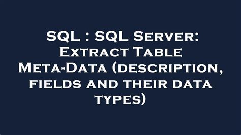 Sql Sql Server Extract Table Meta Data Description Fields And Their Data Types Youtube