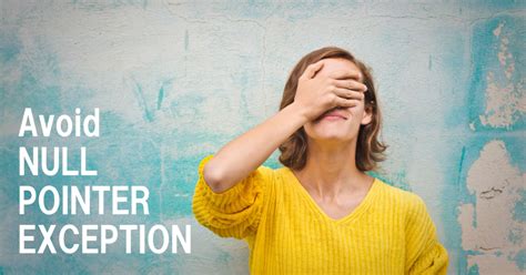 Avoid Null Pointer Exception When We Work With Java We Often Use