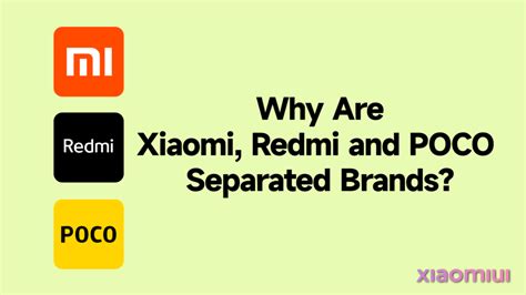 Why Are Xiaomi Redmi And Poco Separated Brands Xiaomiui Net
