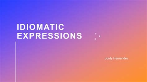 Idiomatic Expressions Pptx