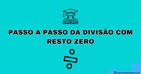 Passo A Passo Da Divisão Com Resto Zero Ponto Do Conhecimento