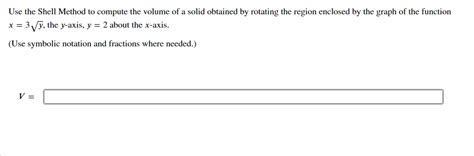 use the shell method to compute the volume of a solid obtained by