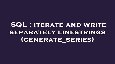 Sql Iterate And Write Separately Linestrings Generateseries Youtube