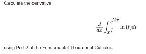 solved calculate the derivative dxd∫xe2xln t dt using part 2