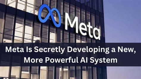 meta is secretly developing a new more powerful ai system