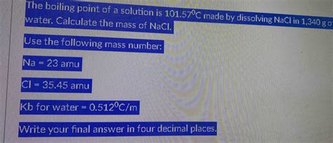 Solved The Boiling Point Of A Solution Is C Made By Dissolving NaCl In G O Water