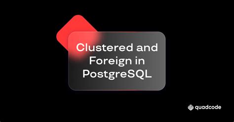 clustered and foreign tables in postgresql by azat yakupov medium level up coding
