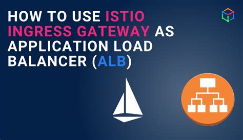 How To Use Istio Ingress Gateway As Application Load Balancer