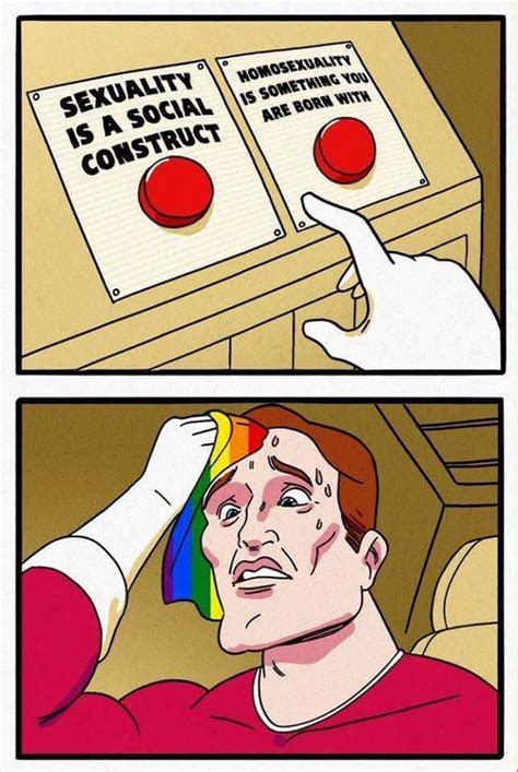 Sexuality Is A Social Construct Homosexuality Is Something Are You Born With Memes